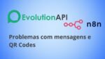 Problemas com EvolutionAPI no N8N: QRCode e Mensagens