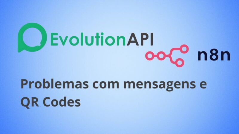 Problemas com EvolutionAPI no N8N: QRCode e Mensagens